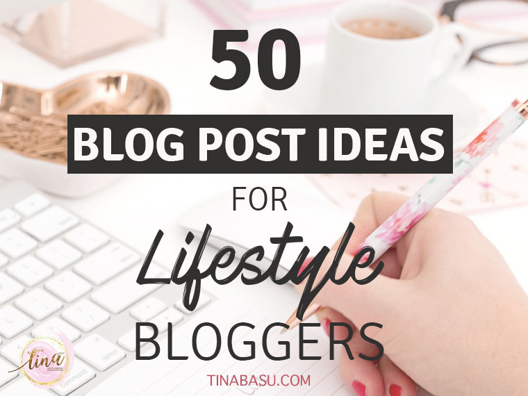 50 BLOG POST IDEAS FOR LIFESTYLE BLOGGERS 50 BLOG POST IDEAS FOR LIFESTYLE BLOGGERS